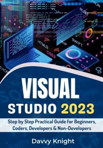 VISUAL STUDIO: Step by Step Practical Guide for Beginners, Coders, Developers & Non-Developers ...