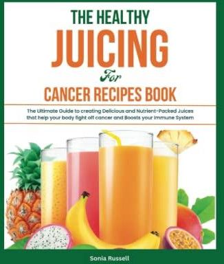 The Healthy Juicing for Cancer Recipes Book: The Ultimate Guide to ...