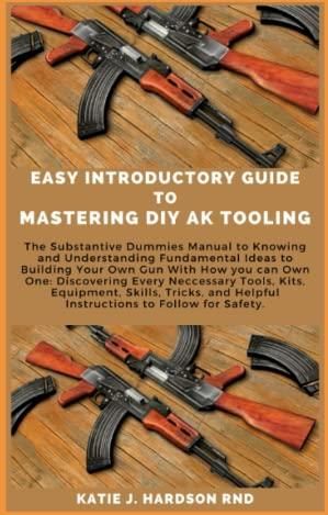 EASY INTRODUCTORY GUIDE TO MASTERING DIY AK TOOLING: The Substantive ...