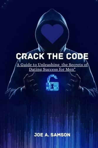 CRACK THE CODE: A Guide to Unleashing the Secrets of Dating Success for ...
