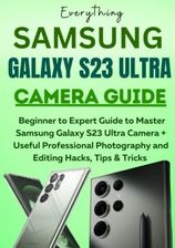 Samsung Galaxy S23 Ultra Camera Guide: Beginner to Expert Guide to Master Samsung Galaxy S23 ...