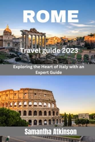 ROME Travel Guide 2023: Exploring the Heart of Italy with an Expert ...