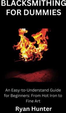 Blacksmithing For Dummies: An Easy-to-Understand Guide for Beginners ...