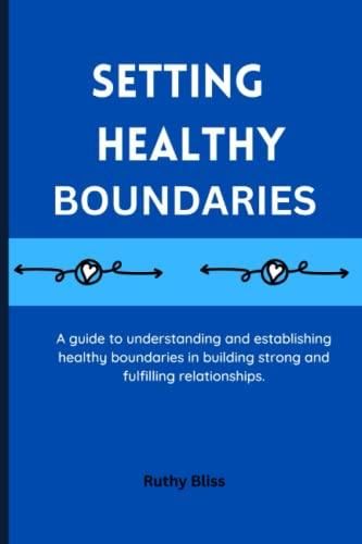 SETTING HEALTHY BOUNDARIES: A guide to understanding and establishing ...