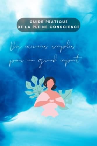 Guide pratique de la pleine conscience: Des exercices simples pour un ...