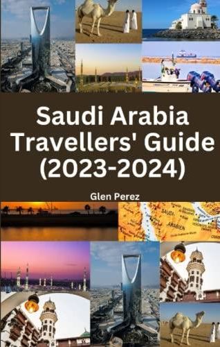 Saudi Arabia Travellers' Guide (2023-2024): Featuring K.S.A Top 5 Best Cities (Jeddah, Riyadh ...