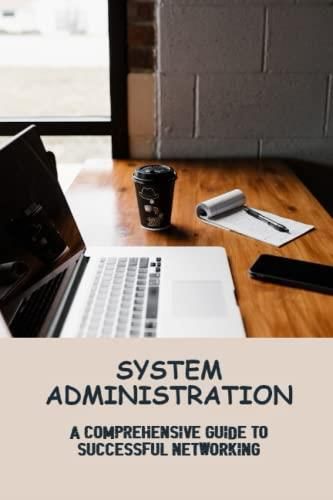 System Administration: A Comprehensive Guide To Successful Networking ...