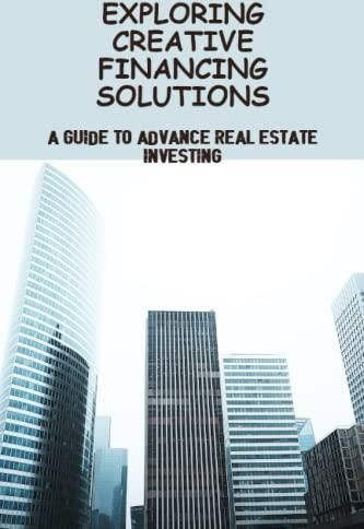 Exploring Creative Financing Solutions: A Guide To Advance Real Estate ...