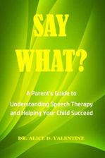 SAY WHAT?: A Parent's Guide to Understanding Speech Therapy and Helping ...