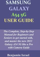 SAMSUNG GALAXY A54 5G USER GUIDE: The Complete, Step-by-Step Manual for Beginners and Seniors to ...