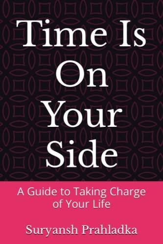 Time Is On Your Side: A Guide to Taking Charge of Your Life ...