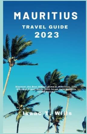 MAURITIUS TRAVEL GUIDE 2023: Discover the Best Hidden Gems of Mauritius: Your Ultimate Travel ...