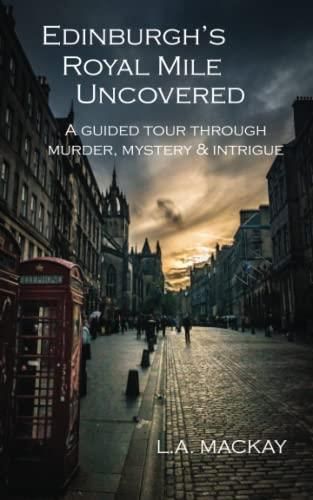 Edinburghs Royal Mile Uncovered A Guided Tour Through Murder Mystery And Intrigue Literatura