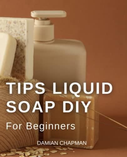 Tips Liquid Soap Diy For Beginners: A Simple Guide To Start Making Your ...