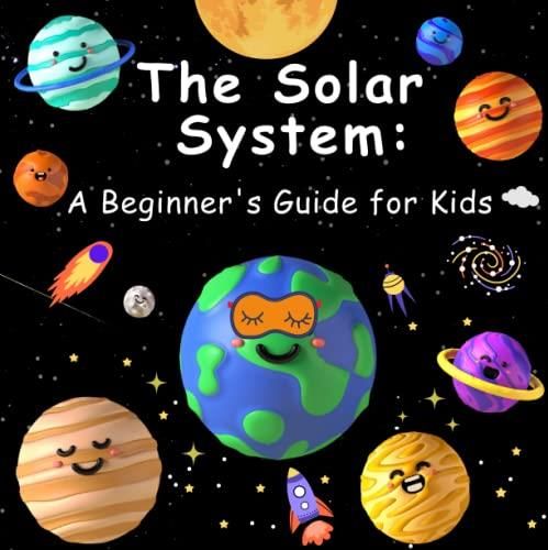The Solar System: A Beginner's Guide for Kids: A Tour of the Planets ...