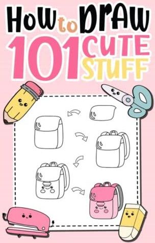How To Draw 101 Cute Stuff For Kids: Draw Everything You Love with Ease ...