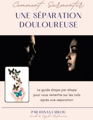 Comment Surmonter une Séparation Douloureuse: Le guide étape par étape pour vous remettre sur ...