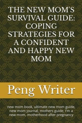 THE NEW MOM'S SURVIVAL GUIDE: COPING STRATEGIES FOR A CONFIDENT AND ...