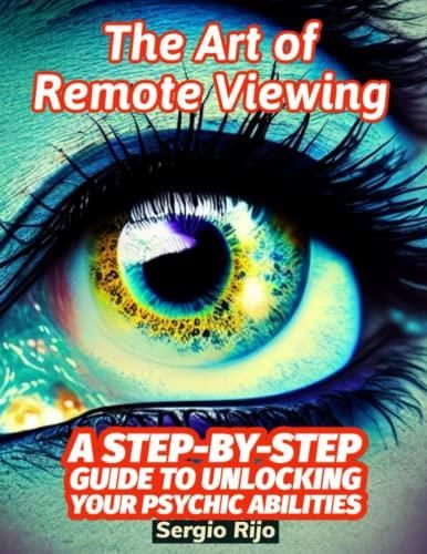 The Art of Remote Viewing: A Step-by-Step Guide to Unlocking Your ...