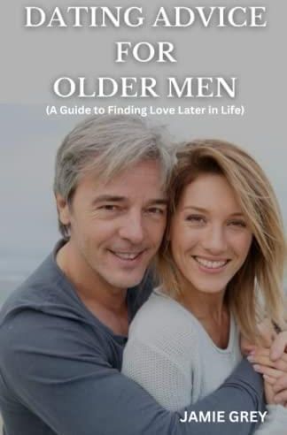 Dating advice for older Men: A Guide to Finding Love Later in Life ...