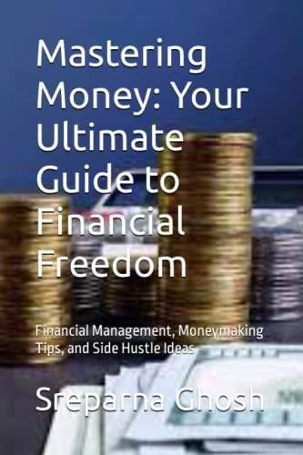 Mastering Money: Your Ultimate Guide to Financial Freedom: Financial Management, Moneymaking ...