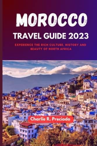 MOROCCO TRAVEL GUIDE 2023: Experience the Rich Culture, History and ...