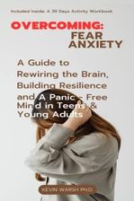 OVERCOMING FEAR & ANXIETY: A Guide to Rewiring the Brain, Building ...