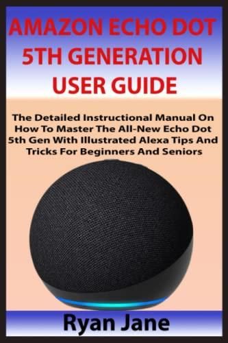 AMAZON ECHO DOT 5TH GENERATION USER GUIDE: The Detailed Instructional Manual On How To Master ...