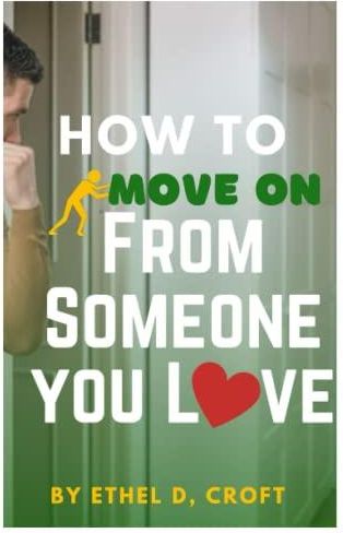 How to Move on From Someone you Love!: A Guide to Finding Closure and ...