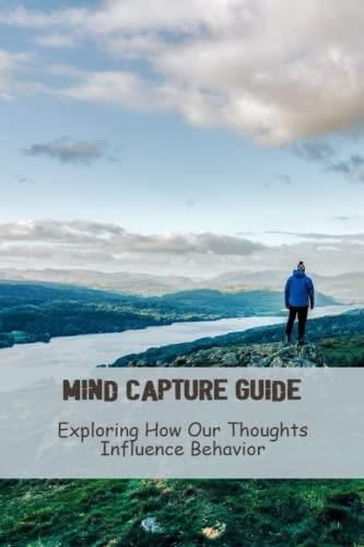 Mind Capture Guide: Exploring How Our Thoughts Influence Behavior ...