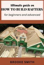 Ultimate guide on How to build rafters for beginners and advanced ...