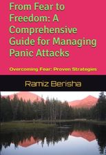 From Fear to Freedom: A Comprehensive Guide for Managing Panic Attacks: Overcoming Fear: Proven ...