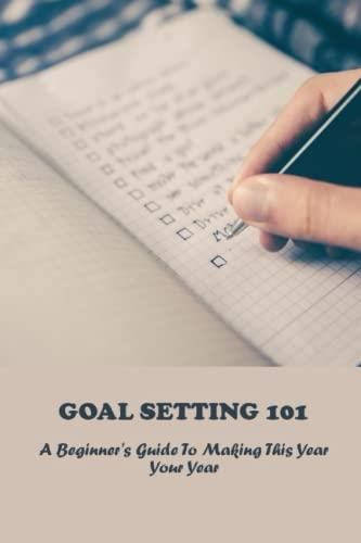 Goal Setting 101: A Beginner's Guide To Making This Year Your Year ...