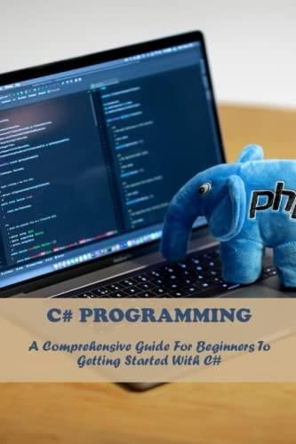 C# Programming: A Comprehensive GUIde For Beginners To Getting Started With C# - Literatura ...