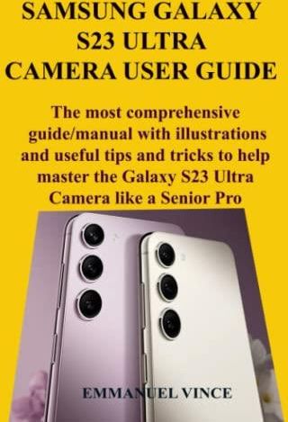 SAMSUNG GALAXY S23 ULTRA CAMERA USER GUIDE: The most comprehensive guide/manual with ...