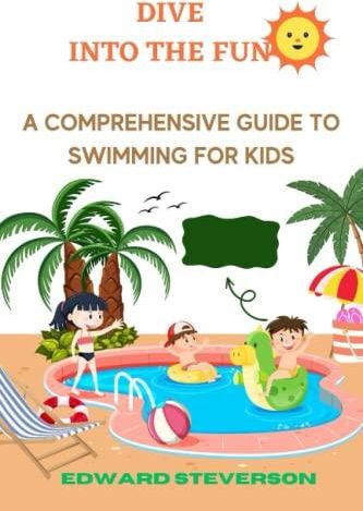 DIVE INTO THE FUN: A COMPREHENSIVE GUIDE TO SWIMMING FOR KIDS ...