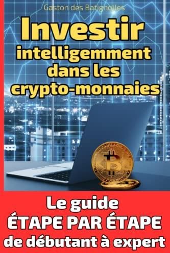 INVESTIR INTELLIGEMMENT DANS LES CRYPTO-MONNAIES: Les stratégies efficaces pour maximiser vos ...