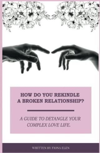 How Do You Rekindle A Broken Relationship ?: A Guide To Detangle Your ...