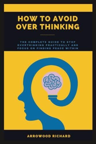 HOW TO AVOID OVER THINKING: The Complete Guide to Stop Overthinking ...