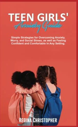 Teen Girls' Anxiety Guide: Simple Strategies for Overcoming Anxiety ...