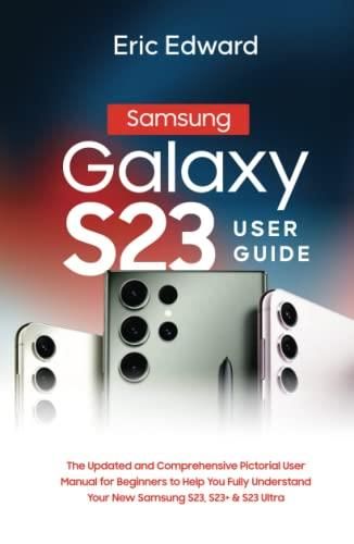 Samsung Galaxy S23 User Guide: The Edited and Comprehensive Pictorial User Manual for Beginners ...