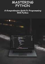 Mastering Python: A Comprehensive Guide To Programming With Python - Literatura obcojęzyczna ...
