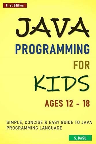 Java Programming For Kids ages 12 – 18 : Simple, Concise & Easy guide ...