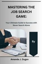 MASTERING THE JOB SEARCH GAME:: Your Ultimate Guide to Success with ...