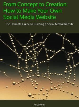 From Concept to Creation: How to Make Your Own Social Media Website: The Ultimate Guide to ...