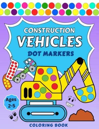 Construction Vehicles Dot Markers Coloring Book For Kids Ages 2-5: Do a ...