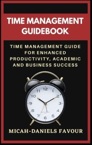 TIME MANAGEMENT GUIDEBOOK: TIME MANAGEMENT GUIDE FOR ENHANCED ...