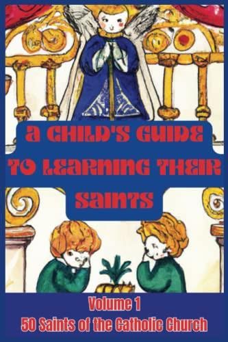 A Child’s Guide to Learning Their Saints Volume 1, 50 Saints of the ...