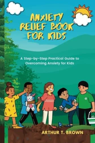 ANXIETY RELIEF BOOK FOR KIDS: A Step-by-Step Practical Guide to ...