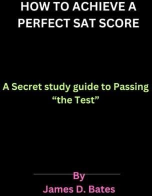 HOW TO ACHIEVE A PERFECT SAT SCORE: A Secret study guide to Passing ...